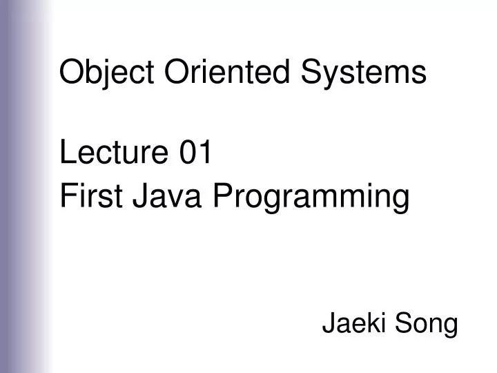 Ppt Object Oriented Systems Lecture 01 First Java Programming Jaeki Song Powerpoint 7166