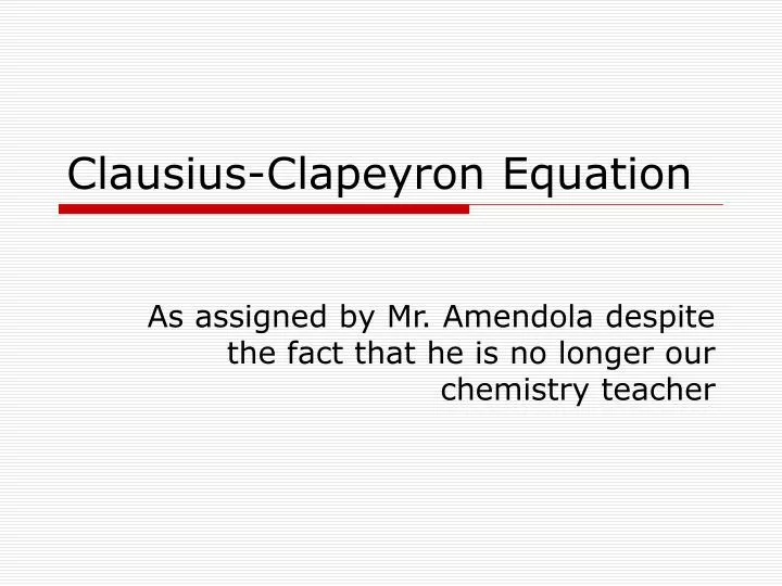 PPT - Clausius-Clapeyron Equation PowerPoint Presentation, free ...