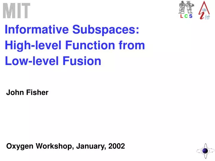 PPT - Informative Subspaces: High-level Function from Low-level Fusion ...