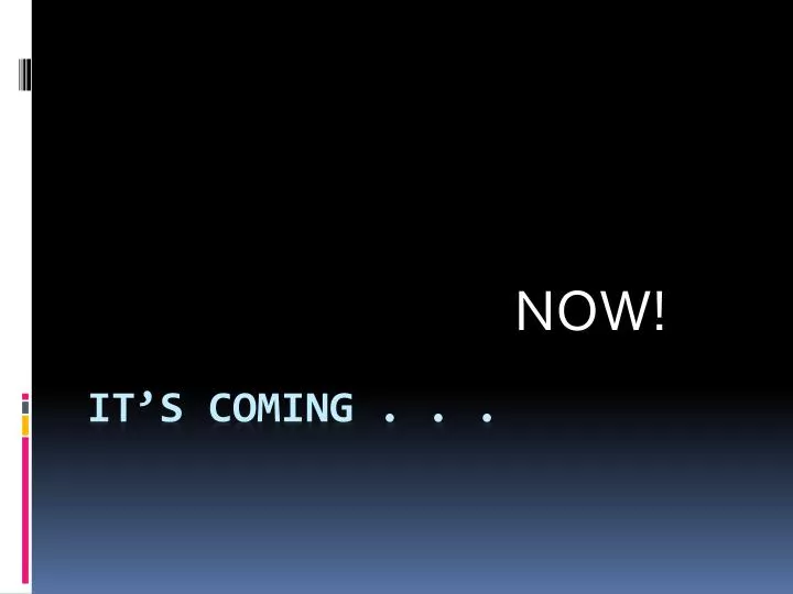 PPT - It’s coming . . . PowerPoint Presentation, free download - ID:6391700