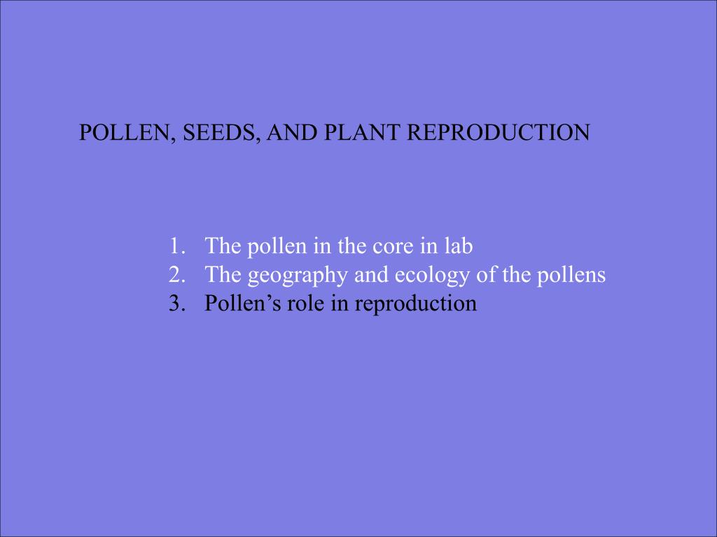 PPT - POLLEN, SEEDS, AND PLANT REPRODUCTION PowerPoint Presentation ...