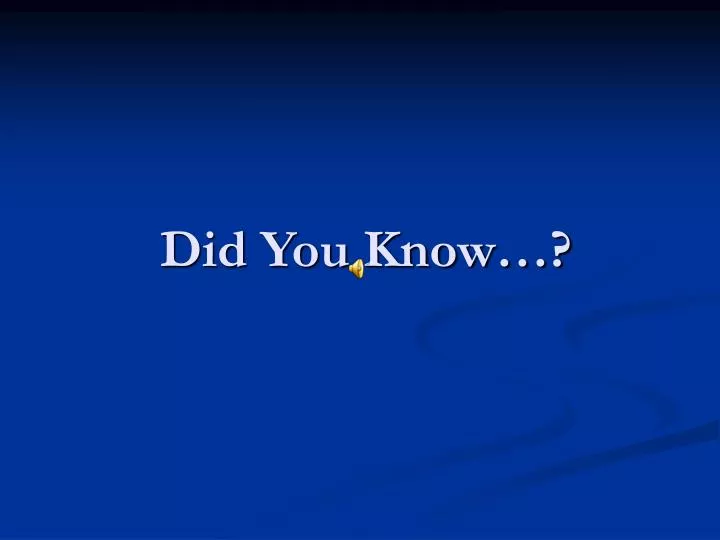 PPT - Did You Know…? PowerPoint Presentation, free download - ID:6402913