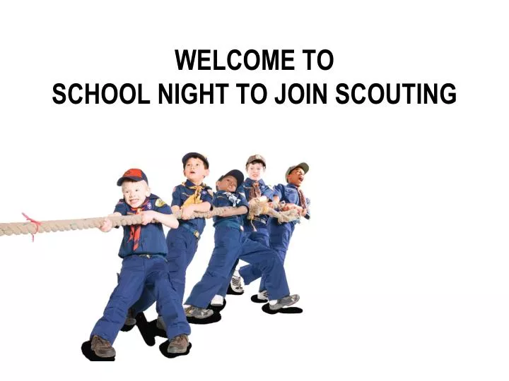 PPT - WELCOME TO SCHOOL NIGHT TO JOIN SCOUTING PowerPoint Presentation ...