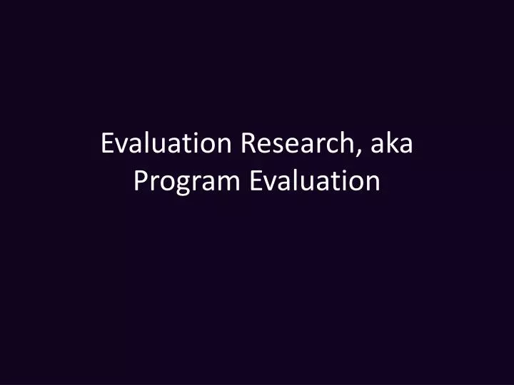 PPT - Evaluation Research, aka Program Evaluation PowerPoint Presentation - ID:6406857