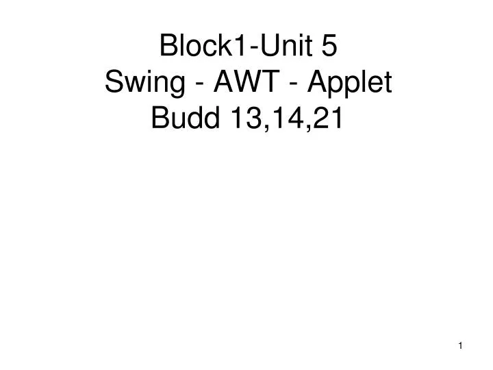 PPT - Block1-Unit 5 Swing - AWT - Applet Budd 13,14,21 PowerPoint ... PPT - Block1-Unit 5 Swing - AWT - Applet Budd 13,14,21 PowerPoint ...
