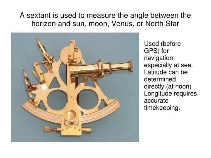 Ppt A Sextant Is Used To Measure The Angle Between The Horizon And Sun Moon Venus Or North
