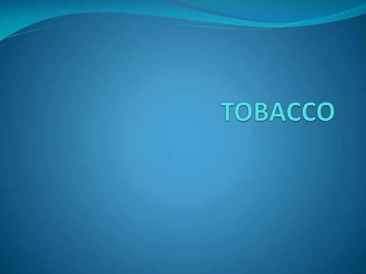 PPT - TOBACCO PowerPoint Presentation, free download - ID:6412886