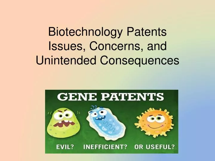 PPT - Biotechnology Patents Issues, Concerns, and Unintended ...