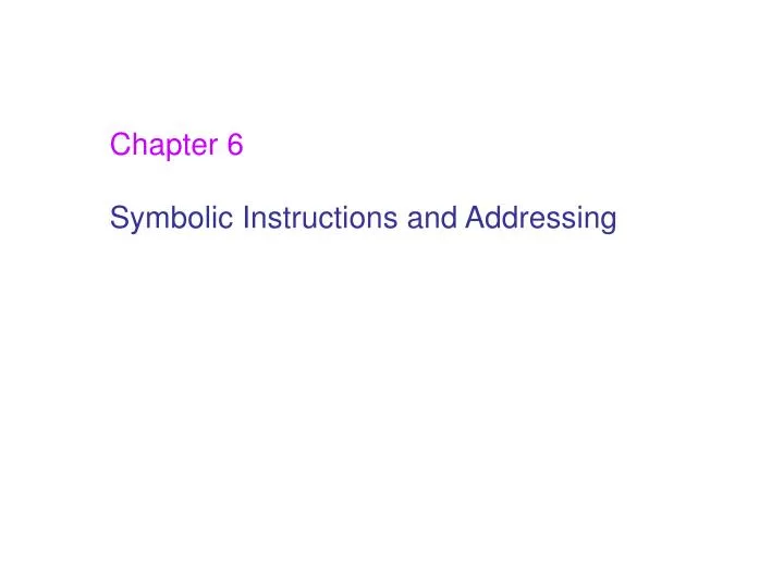PPT - Chapter 6 Symbolic Instructions and Addressing PowerPoint ...