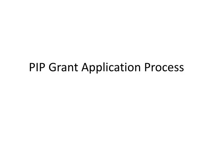 PPT - PIP Grant Application Process PowerPoint Presentation, free ...