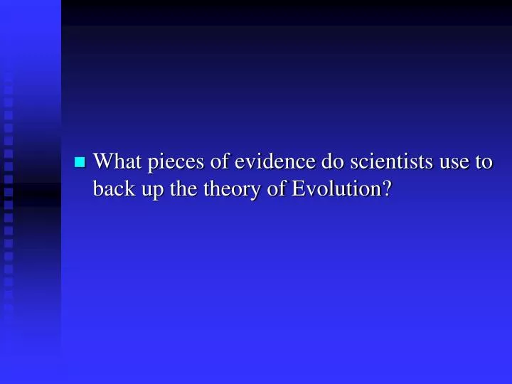 PPT - What pieces of evidence do scientists use to back up the theory ...