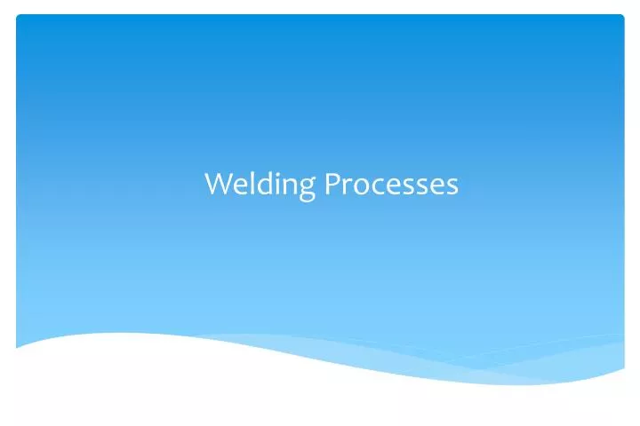PPT - Welding Processes PowerPoint Presentation, free download - ID:6460094