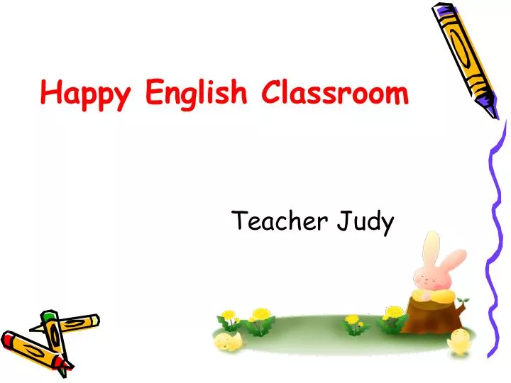 PPT - Happy English Classroom Teacher Judy PowerPoint Presentation ...