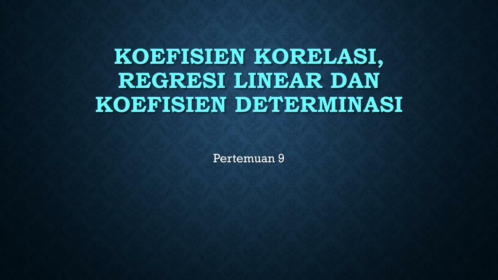PPT - KOEFISIEN KORELASI , regresi LINEAR DAN KOEFISIEN DETERMINASI ... PPT - KOEFISIEN KORELASI , regresi LINEAR DAN KOEFISIEN DETERMINASI ...