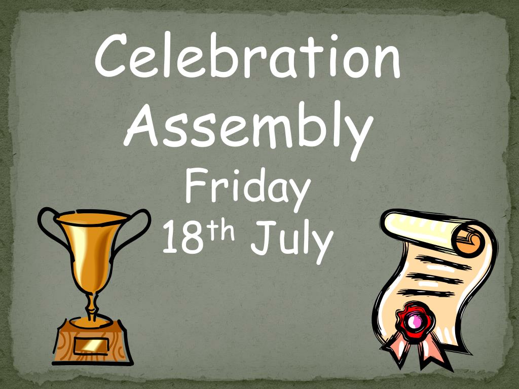PPT - Celebration Assembly Friday 18 th July PowerPoint Presentation ...
