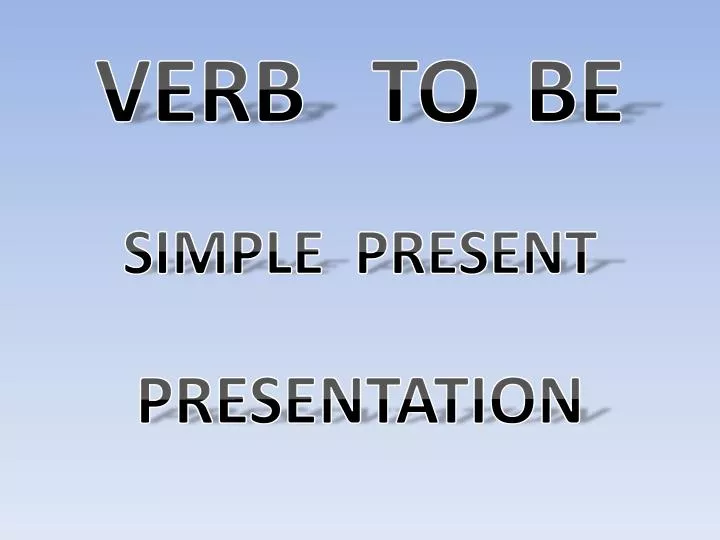 PPT - VERB TO BE SIMPLE PRESENT PRESENTATION PowerPoint Presentation ...