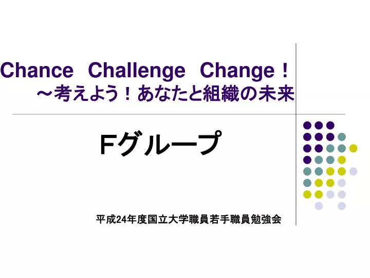 PPT - Chance Challenge Change ！ ～考えよう！あなたと組織の未来 PowerPoint Presentation ...