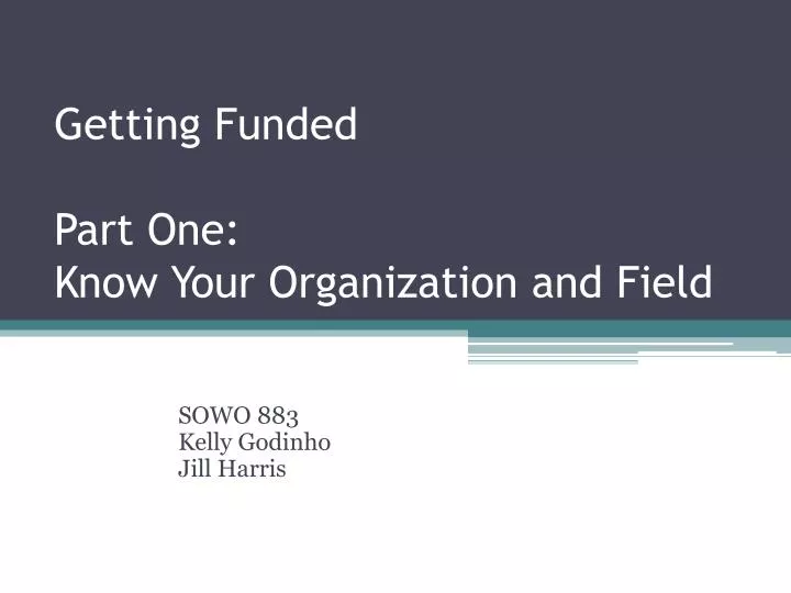 PPT - Getting Funded Part One: Know Your Organization and Field ...