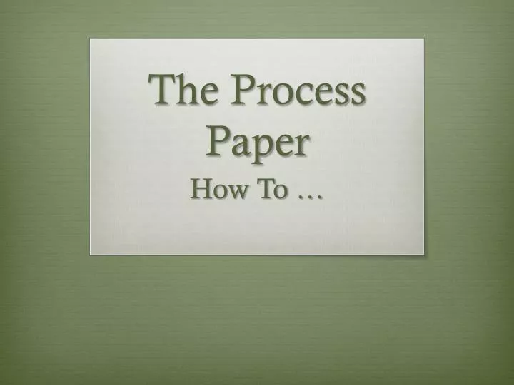 PPT - The Process Paper PowerPoint Presentation, free download - ID:6498404