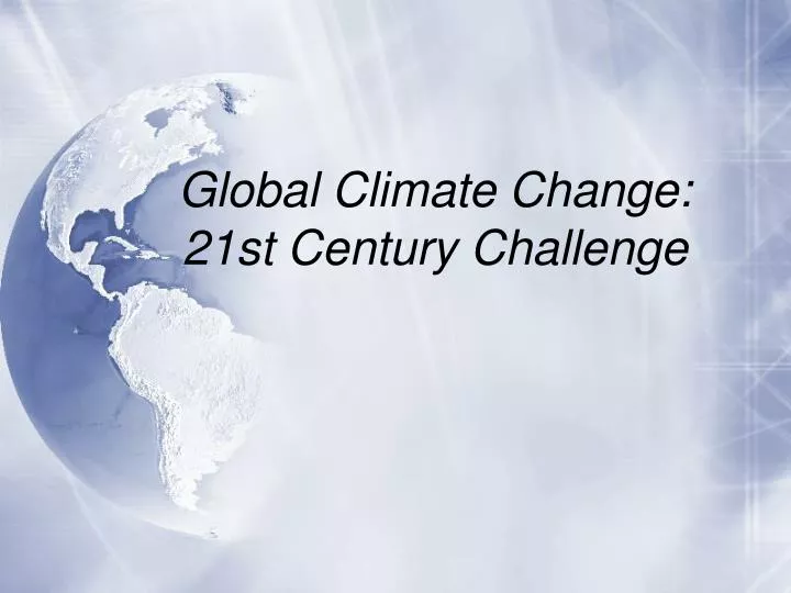 PPT - Global Climate Change: 21st Century Challenge PowerPoint ...