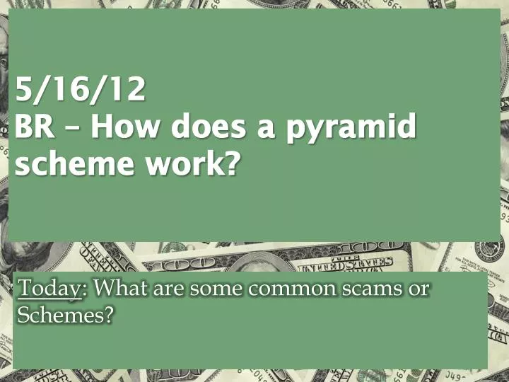 PPT - 5/16/12 BR – How does a pyramid scheme work? PowerPoint ...