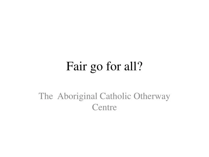 PPT - Fair go for all? PowerPoint Presentation, free download - ID:6505964