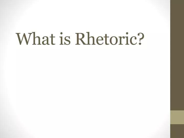 PPT - What is Rhetoric? PowerPoint Presentation, free download - ID:6509564