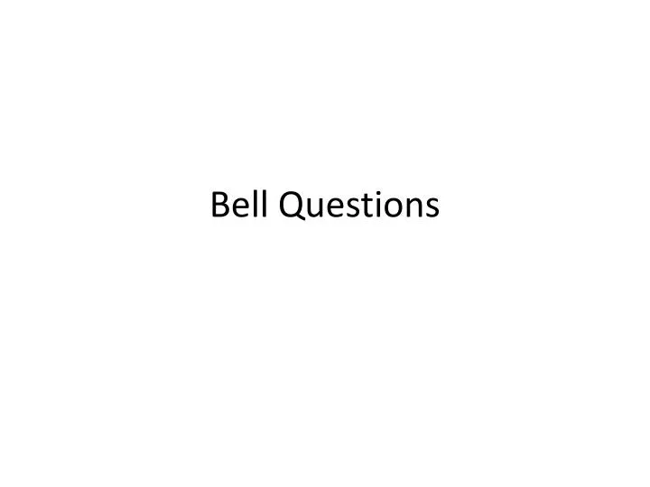 PPT - Bell Questions PowerPoint Presentation, free download - ID:6510305