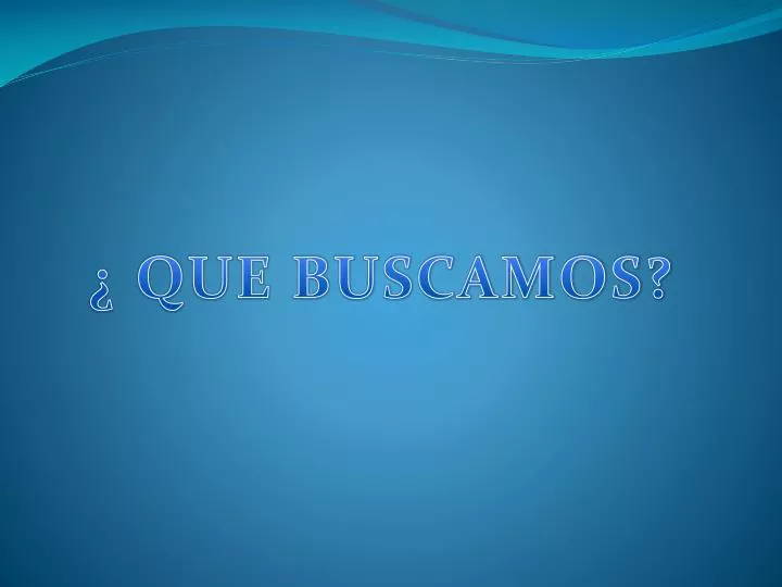 PPT - ¿ QUE BUSCAMOS? PowerPoint Presentation, free download - ID:6511873