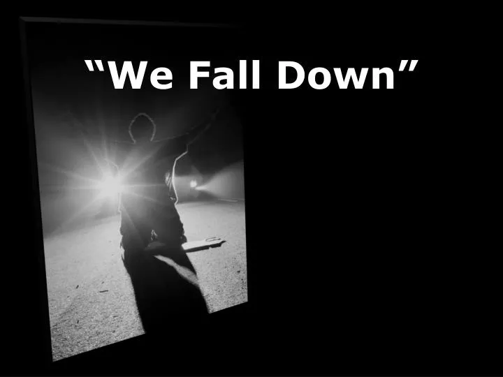 PPT - “We Fall Down” PowerPoint Presentation, free download - ID:6513348