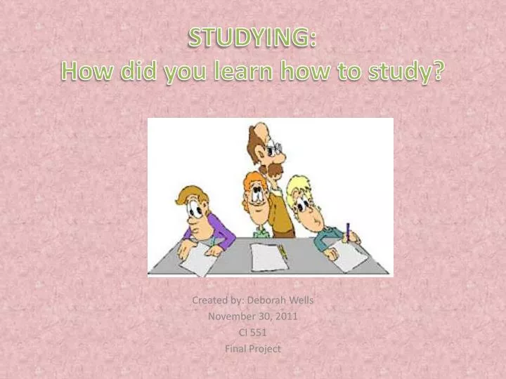 PPT - STUDYING: How did you learn how to study? PowerPoint Presentation ...