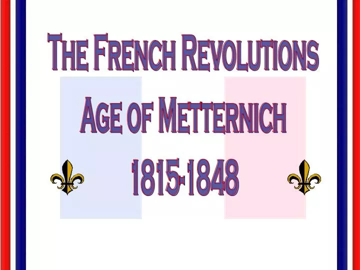 PPT - The French Revolutions Age of Metternich 1815-1848 PowerPoint ...