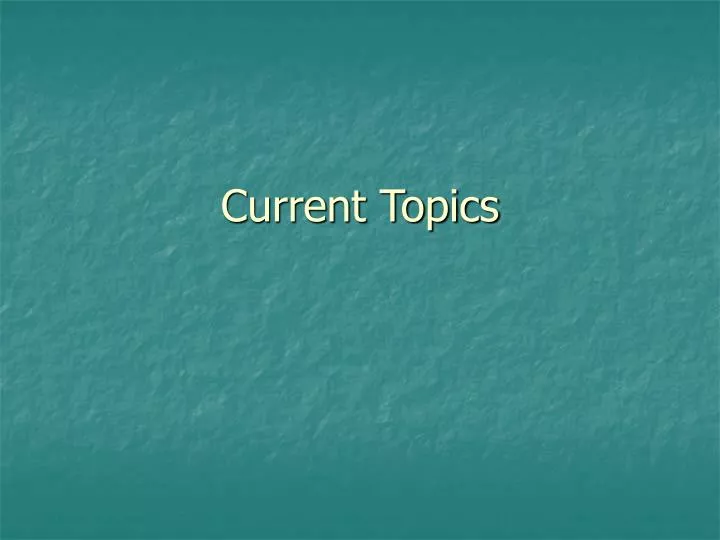 PPT - Current Topics PowerPoint Presentation, free download - ID:6523925