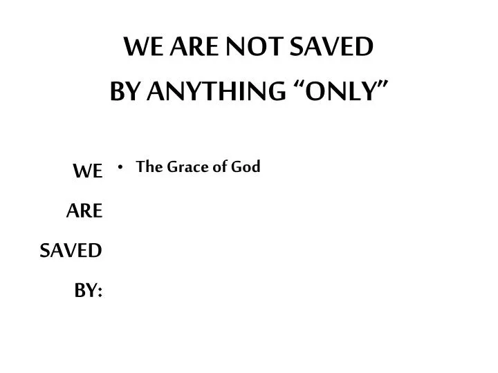 PPT - WE ARE NOT SAVED BY ANYTHING “ONLY” PowerPoint Presentation, free ...