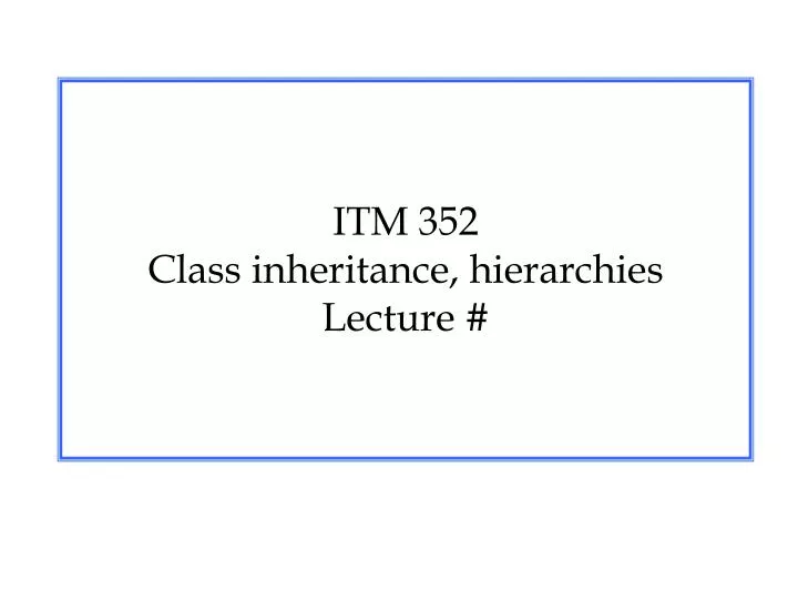 Ppt Itm 352 Class Inheritance Hierarchies Lecture Powerpoint Presentation Id6527148