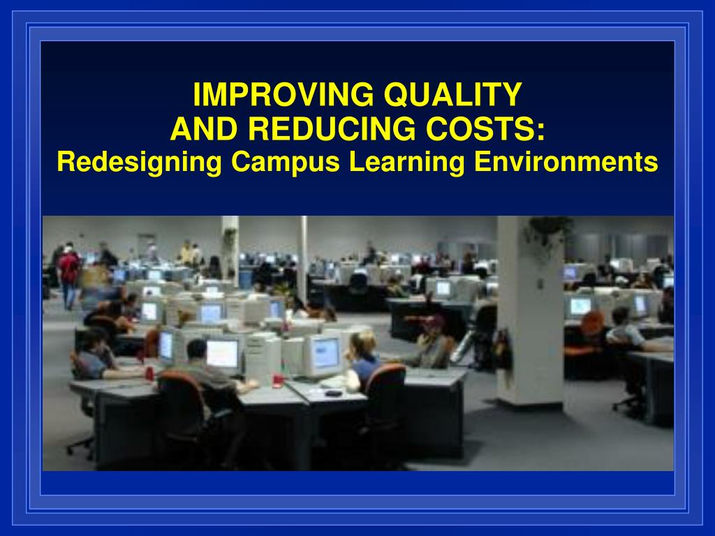PPT - IMPROVING QUALITY AND REDUCING COSTS: Redesigning Campus Learning ...
