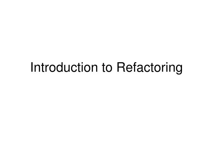 PPT - Introduction to Refactoring PowerPoint Presentation, free download - ID:6528507