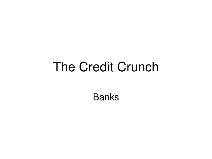 PPT - The Credit Crunch PowerPoint Presentation, free download - ID:6530399