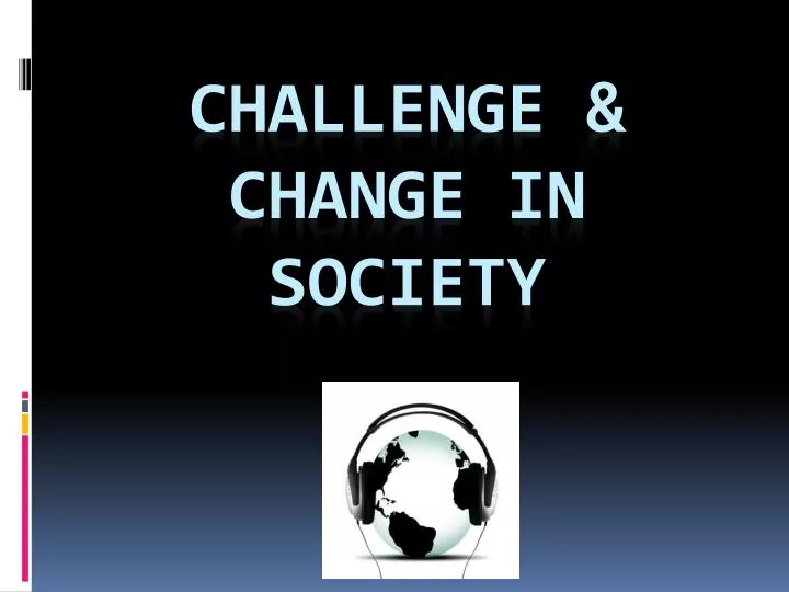 PPT - Challenge & Change in society PowerPoint Presentation, free ...