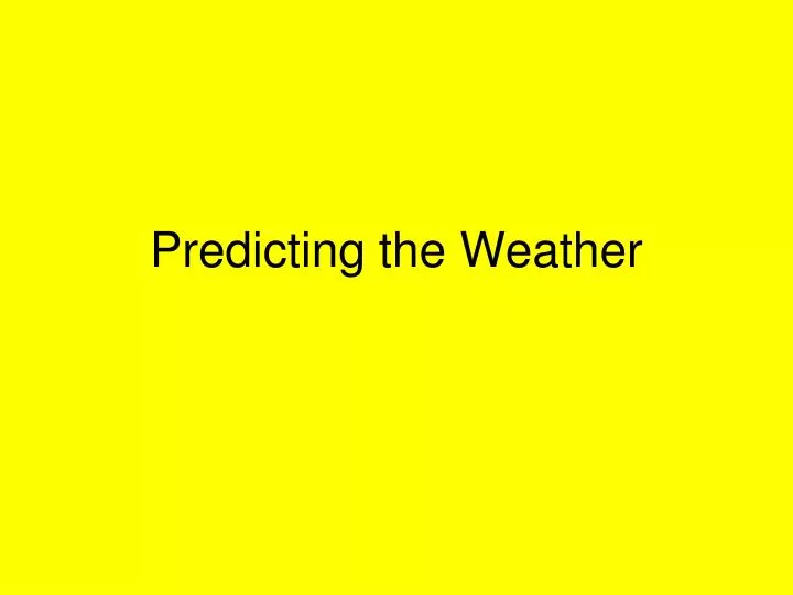 PPT - Predicting the Weather PowerPoint Presentation, free download ...
