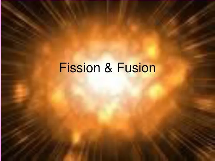 PPT - Fission & Fusion PowerPoint Presentation, free download - ID:6535298