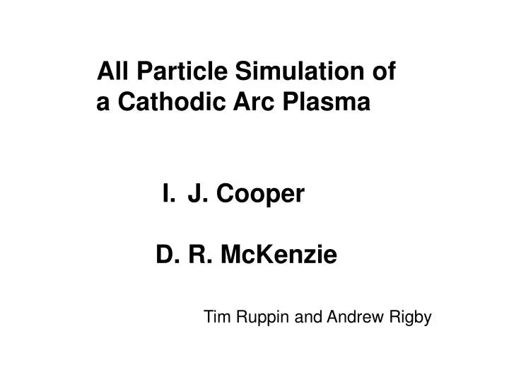 PPT - All Particle Simulation of a Cathodic Arc Plasma J. Cooper D. R ...