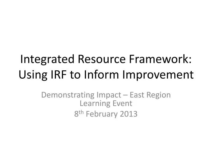 PPT - Integrated Resource Framework: Using IRF to Inform Improvement ...