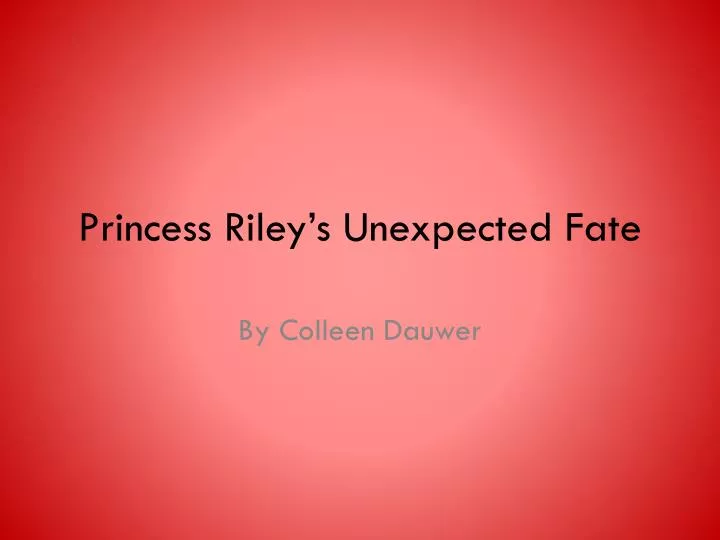 PPT - Princess Riley’s Unexpected Fate PowerPoint Presentation, free ...