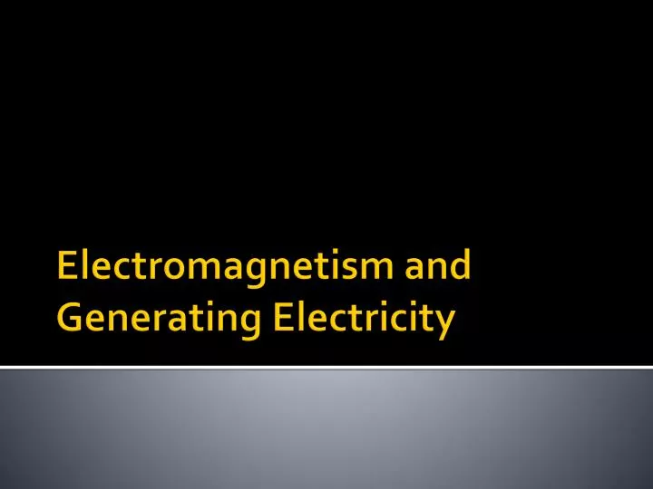 Ppt Electromagnetism And Generating Electricity Powerpoint