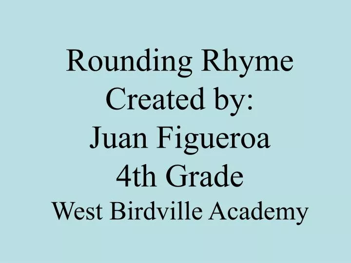 PPT - Rounding Rhyme Created by: Juan Figueroa 4th Grade West Birdville ...