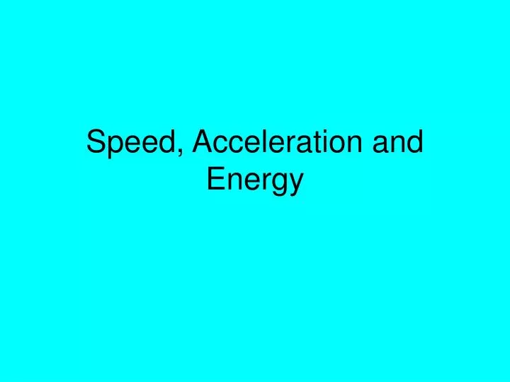 PPT - Speed, Acceleration and Energy PowerPoint Presentation, free ...