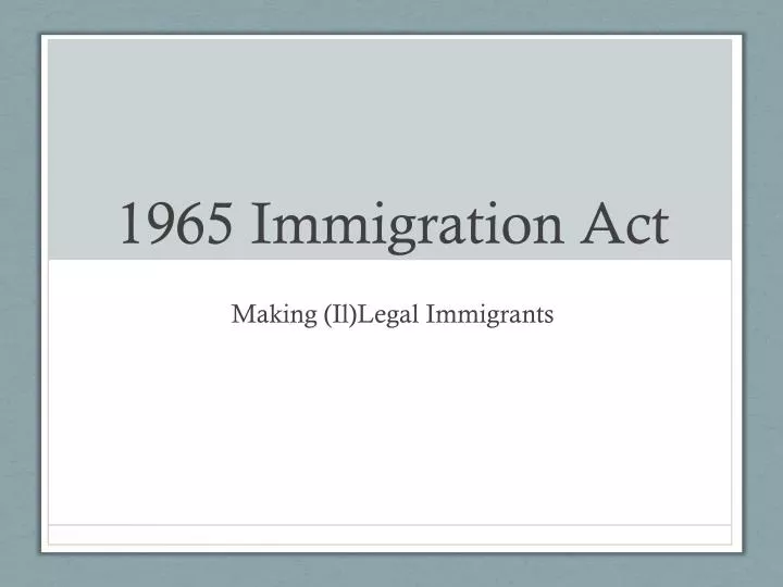 PPT - 1965 Immigration Act PowerPoint Presentation, free download - ID ...