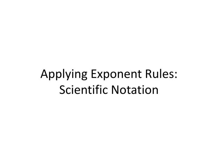 PPT - Applying Exponent Rules: Scientific Notation PowerPoint Presentation - ID:6554857