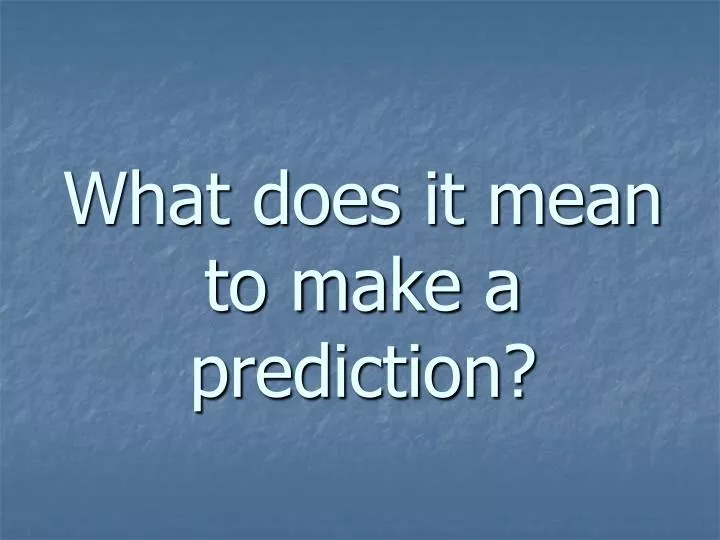 PPT - What does it mean to make a prediction? PowerPoint Presentation ...